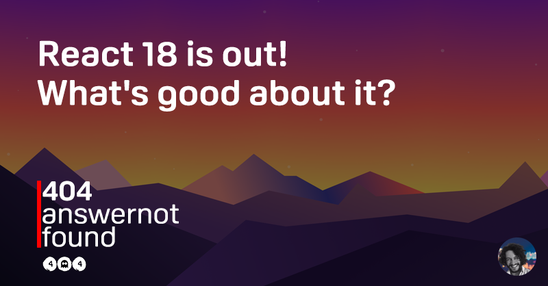 React 18 is out! What's good about it? | 404answernotfound